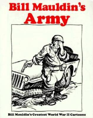 Bill Mauldin's Army: Bill Mauldin's Greatest World War II Cartoons ...