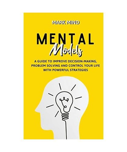 Mental Models: A Guide to Improve Decision-Making, Problem Solving and ...