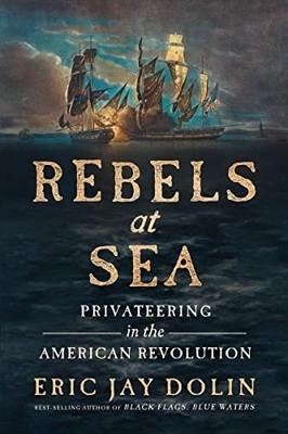 Rebels at Sea: Privateering in the ..., Dolin, Eric Jay 9781324093640| eBay