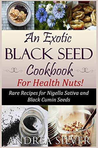 An Exotic Black Seed Cookbook for Health Nuts!: Rare Recipes for ...