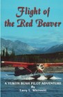 FLIGHT OF THE RED BEAVER: A YUKON BUSH PILOT ADVENTURE By Larry ...