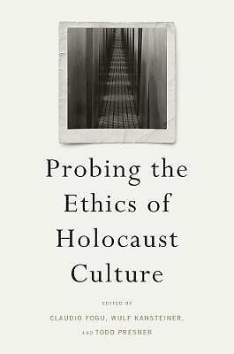 Probing the Ethics of Holocaust Culture by Claudio Fogu, Todd Presner ...