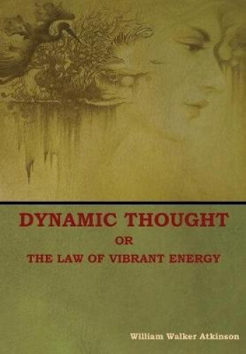 Dynamic Thought; Or, The Law of Vibrant Energy by Atkinson, William Walker 9781604449877 | eBay