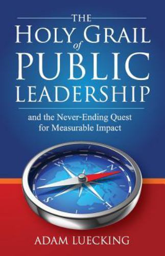 Holy Grail of Public Leadership : And the Never Ending Quest for ...