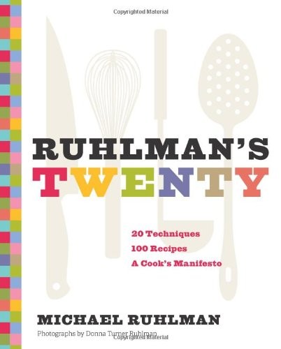 RUHLMAN'S TWENTY: 20 TECHNIQUES 100 RECIPES A COOK'S By Michael Ruhlman ...