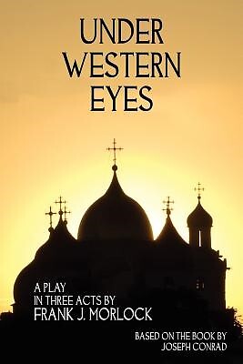 Under Western Eyes: A Play in Three Acts by Morlock, Frank J ...