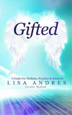 Lisa J Andres Gifted - A Guide for Mediums, Psychics & Intuitives ...