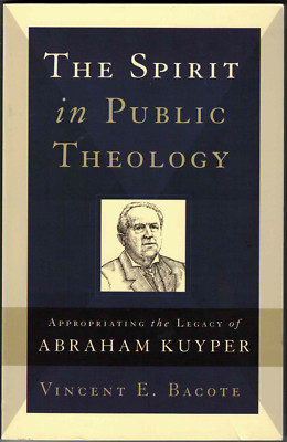 The Spirit in Public Theology: Legacy of Abraham Kuyper by Vincent ...