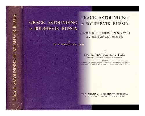 MCCAIG, DR. A. Grace astounding in Bolshevik Russia : a record of the ...