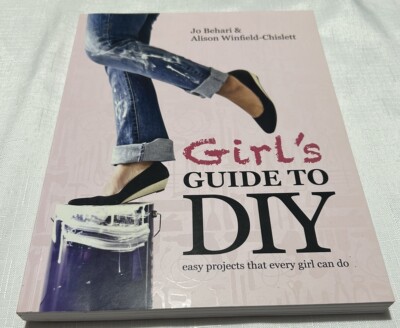 Girl's Guide To DIY: Easy Projects That Every Girl Can Do By Jo Behari ...