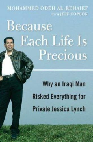 Because Each Life Is Precious : Why an Iraqi Man Risked Everything for Private Jessica Lynch by ...