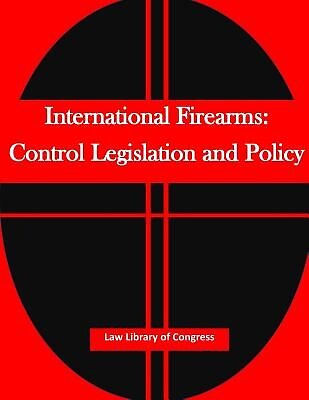 International Firearms: Control Legislation and Policy by Penny Hill ...
