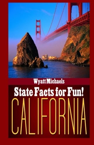STATE FACTS FOR FUN! CALIFORNIA By Wyatt Michaels **BRAND NEW ...