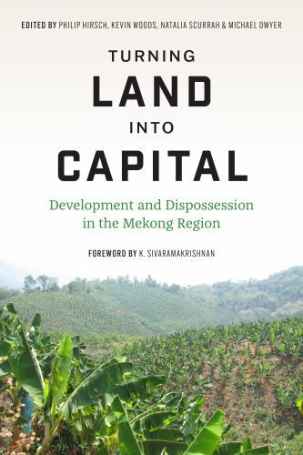 Turning Land into Capital : Development and Dispossession in the Mekong ...