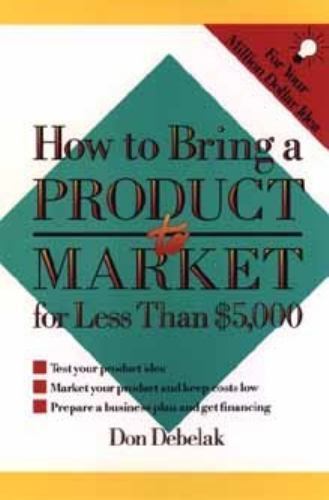 How to Bring a Product to Market for Less than $5,000 by Don Debelak ...