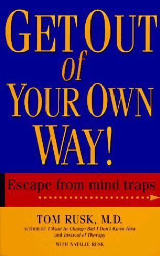 Get Out of Your Own Way! : Escape from Mind Traps by Tom Rusk and ...