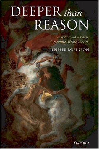 Deeper Than Reason : Emotion and Its Role in Literature, Music, and Art ...