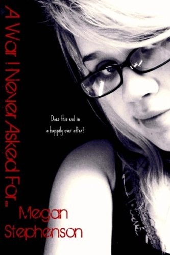 A WAR I NEVER ASKED FOR... By Megan Stephenson **BRAND NEW ...