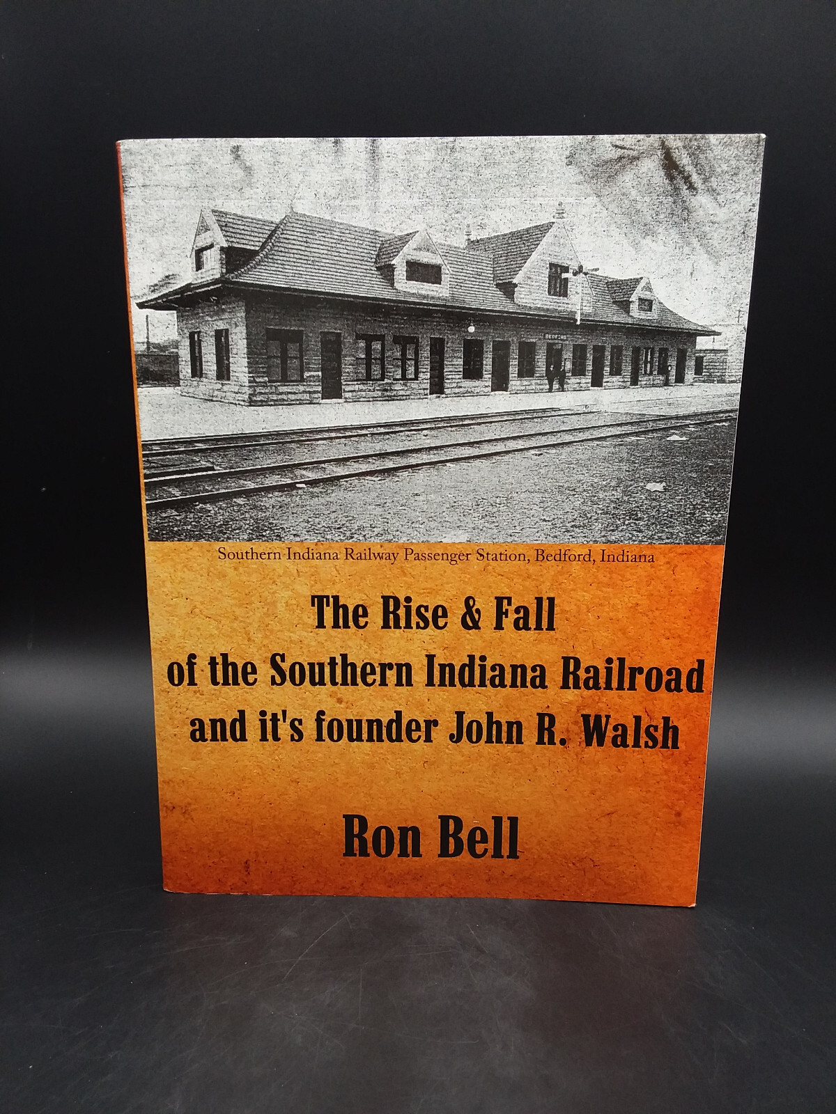 Ron Bell RISE & FALL OF SOUTHERN INDIANA RAILROAD & FOUNDER JOHN R ...