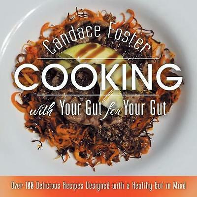 Cooking with Your Gut for Your Gut: Over 100 Delicious Recipes Designed ...