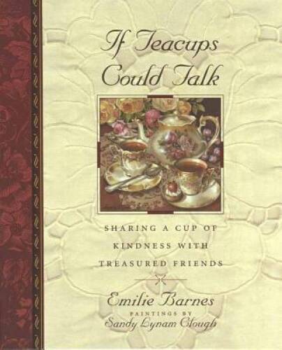 If Teacups Could Talk: Sharing a Cup of Kindness with Treasured Friends ...