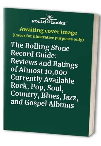 The Rolling Stone Record Guide: Reviews and Ratings of Almost 10, by ...
