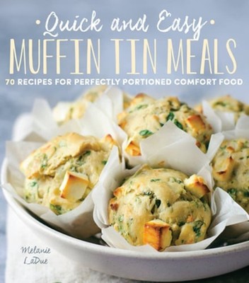 Quick and Easy Muffin Tin Meals: 70 Recipes for Perfectly Portioned ...