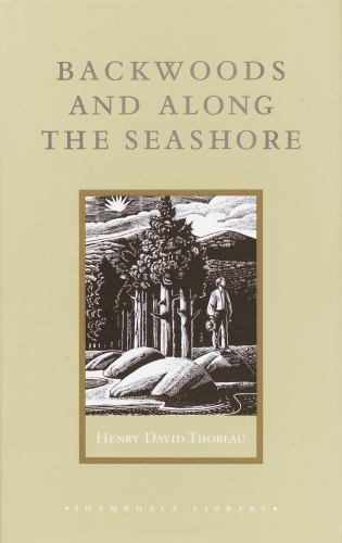 Backwoods and along the Seashore : Selections from the Maine Woods and ...