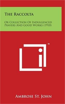 The Raccolta: Or Collection of Indulgenced Prayers and Good Works (1910 ...