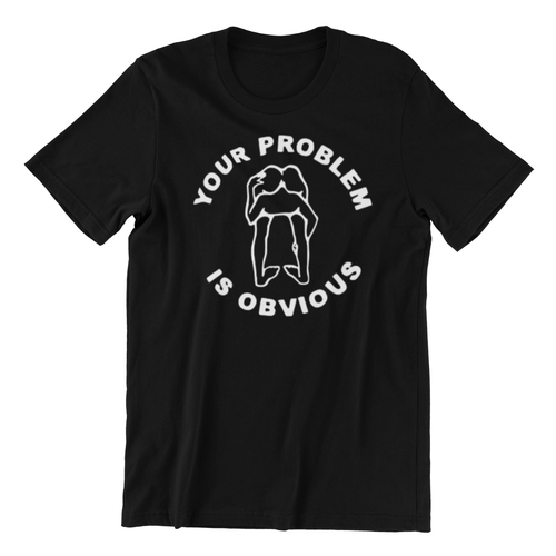 Men's funny "Your Problem Is Obvious" t- shirt adult humor tee Sizes: S ...