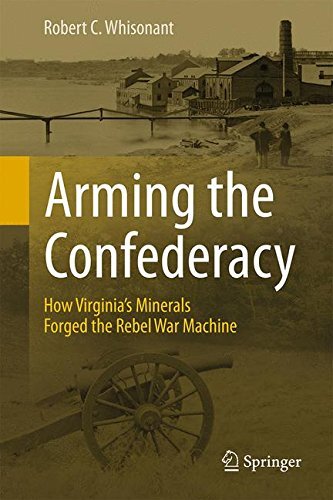 ARMING THE CONFEDERACY: HOW VIRGINIAS MINERALS FORGED THE By Robert C ...