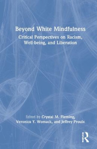 Beyond White Mindfulness: Critical Perspectives on Racism, Well-being and 9780367548643 | eBay