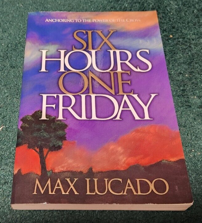 1989 SIX HOURS ONE FRIDAY Max Lucado Anchoring to the Power of the ...