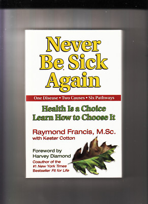 NEVER BE SICK AGAIN-RAYMOND FRANCIS SIGNED 2002 1ST ED- CLASSIC HEALTH ...