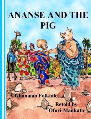 Ananse and The Pig. Ofori-Mankata, Ofori-Mankata, Ofori-Mankata, Nikoi-Olai
