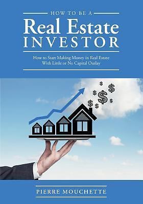 How to Be a Real Estate Investor : How to Start Making Money in Real ...