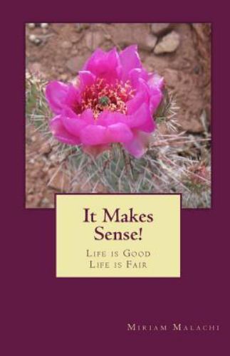 It Makes Sense! : Life Is Good - Life Is Fair by Miriam Malachi (2011 ...