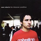The Inhuman Condition [CD] Sam Roberts [*READ*, VERY GOOD] 823674640422 ...