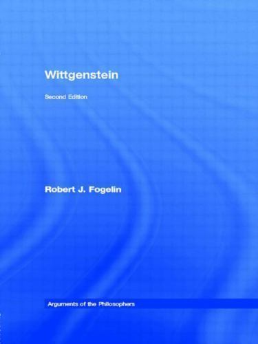 Arguments of the Philosophers Ser.: Wittgenstein by Robert J. Fogelin ...