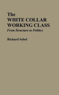 The White Collar Working Class: From Structure to Politics by Richard ...