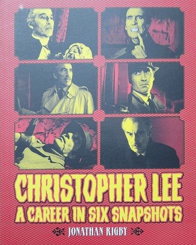 Christopher Lee: A Career in Six Snapshots Jonathan Rigby Horror Film ...