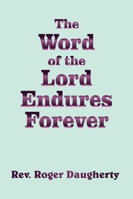 The Word of The Lord Endures Forever von Rev. Roger Daugherty (2007 ...