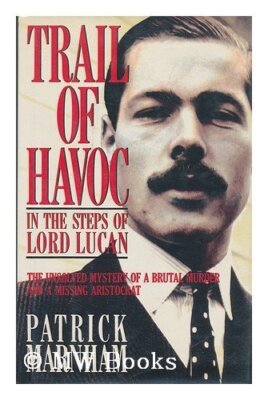 Trail of Havoc: In the Steps of Lord Lucan By Patrick Marnham ...