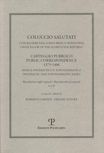 Coluccio Salutati : Carteggio Pubblico Public Correspondence 1375-1406 ...