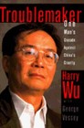 Troublemaker:: One Man's Crusade Against China's Cruelty by Harry Wu: New 9780812963748| eBay