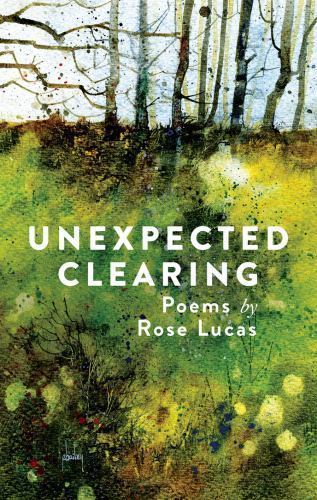 Unexpected Clearing: Poems by Rose Lucas, Lucas, Rose, Good Book ...