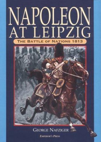 Napoleon at Leipzig : The Battle of Nations, 1813 by George Nafziger ...