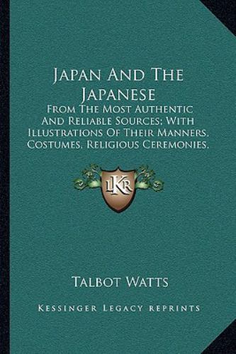 Japan and the Japanese : From the Most Authentic and Reliable Sources ...