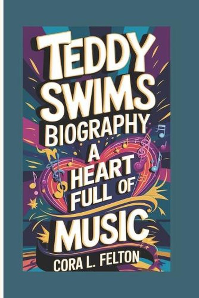 Teddy Swims Biography: A Heart Full of Music by Cora L. Felton ...