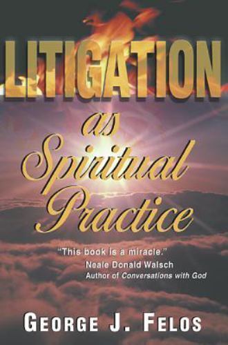 Litigation As Spiritual Practice by George J. Felos (2002, Hardcover ...